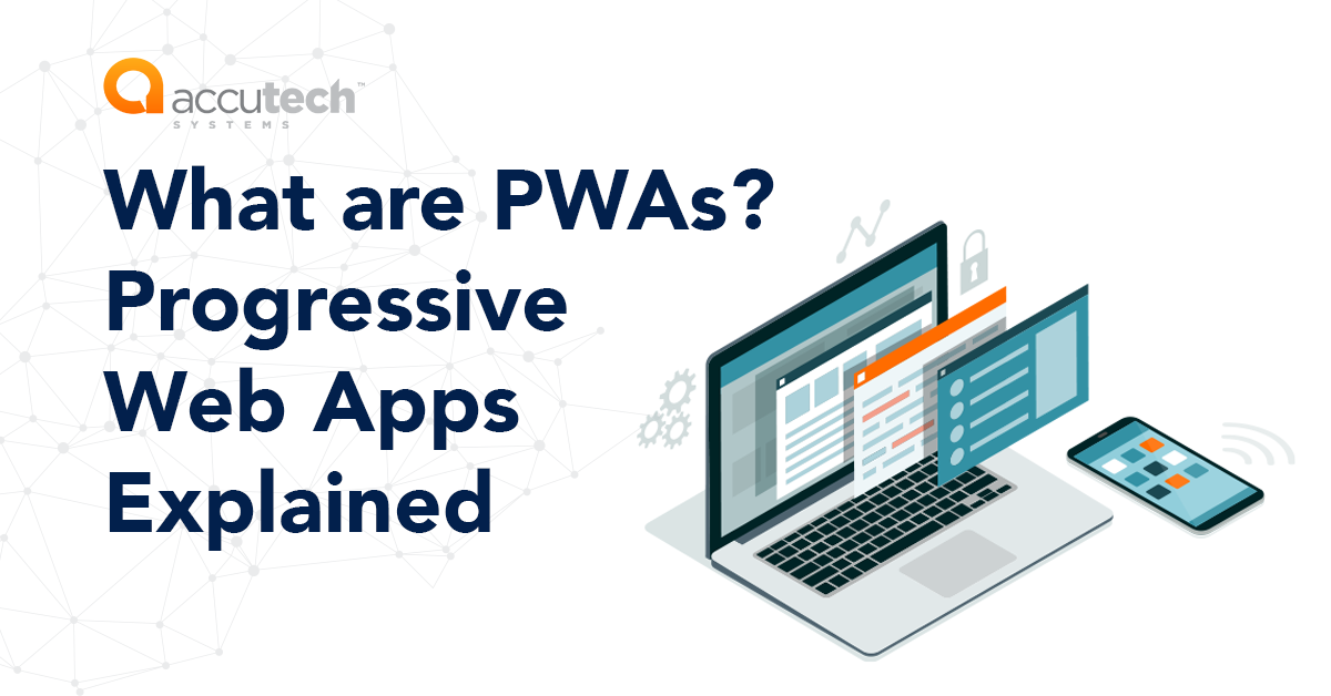 What are PWAs? Progressive Web Apps Explained - Accutech Systems What are PWAs? Progressive Web Apps Explained - Accutech Systems